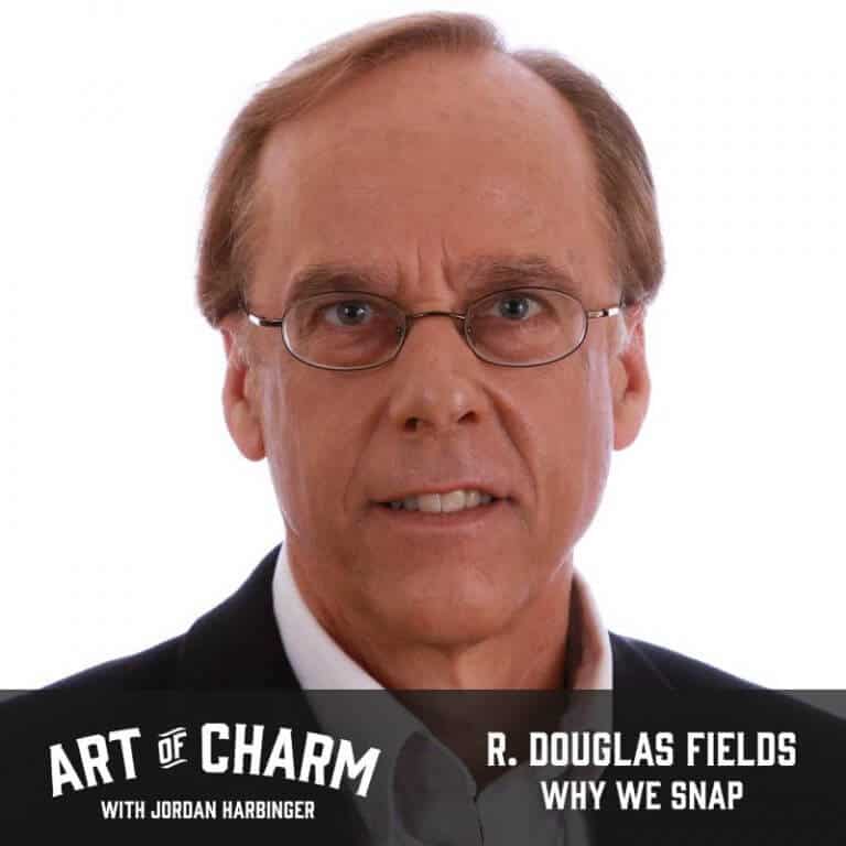 R. Douglas Fields | Why We Snap (Episode 606) - The Art of Charm