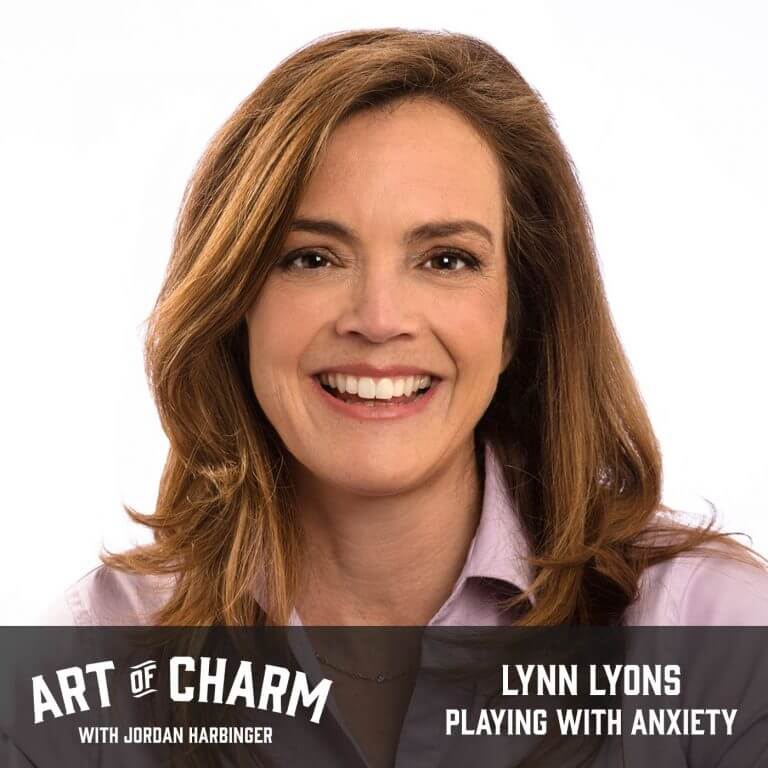 Lynn Lyons | Playing with Anxiety (Episode 642) - The Art of Charm