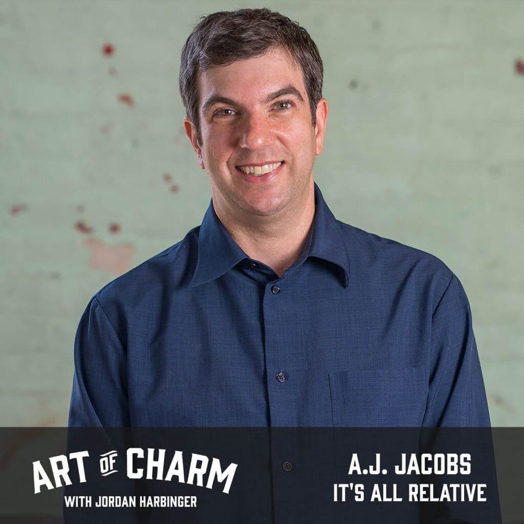 A.J. Jacobs | It's All Relative (Episode 673) - The Art of Charm