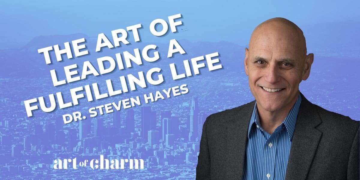 Dr. Steven Hayes | The Art of Leading a Fulfilling Life - The Art of Charm